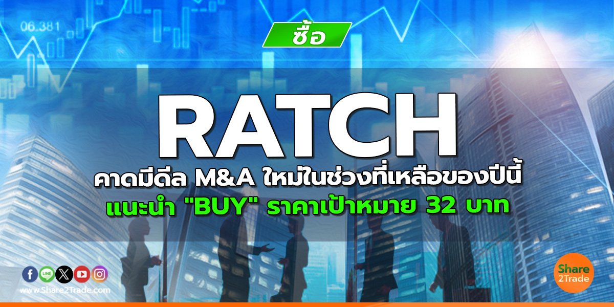 RATCH คาดมีดีล M&A ใหม่ในช่วงที่เหลือของปีนี้ แนะนำ "BUY" ราคาเป้าหมาย 32 บาท | Share2Trade
